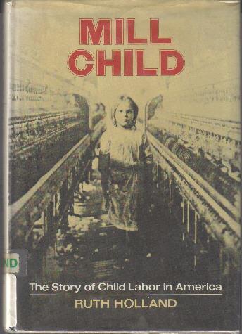 Mill Child: The Story of Child Labor in America by Ruth Robins Holland ...