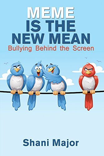Meme is the New Mean: Bullying Behind the Screen by Shani Major | Goodreads