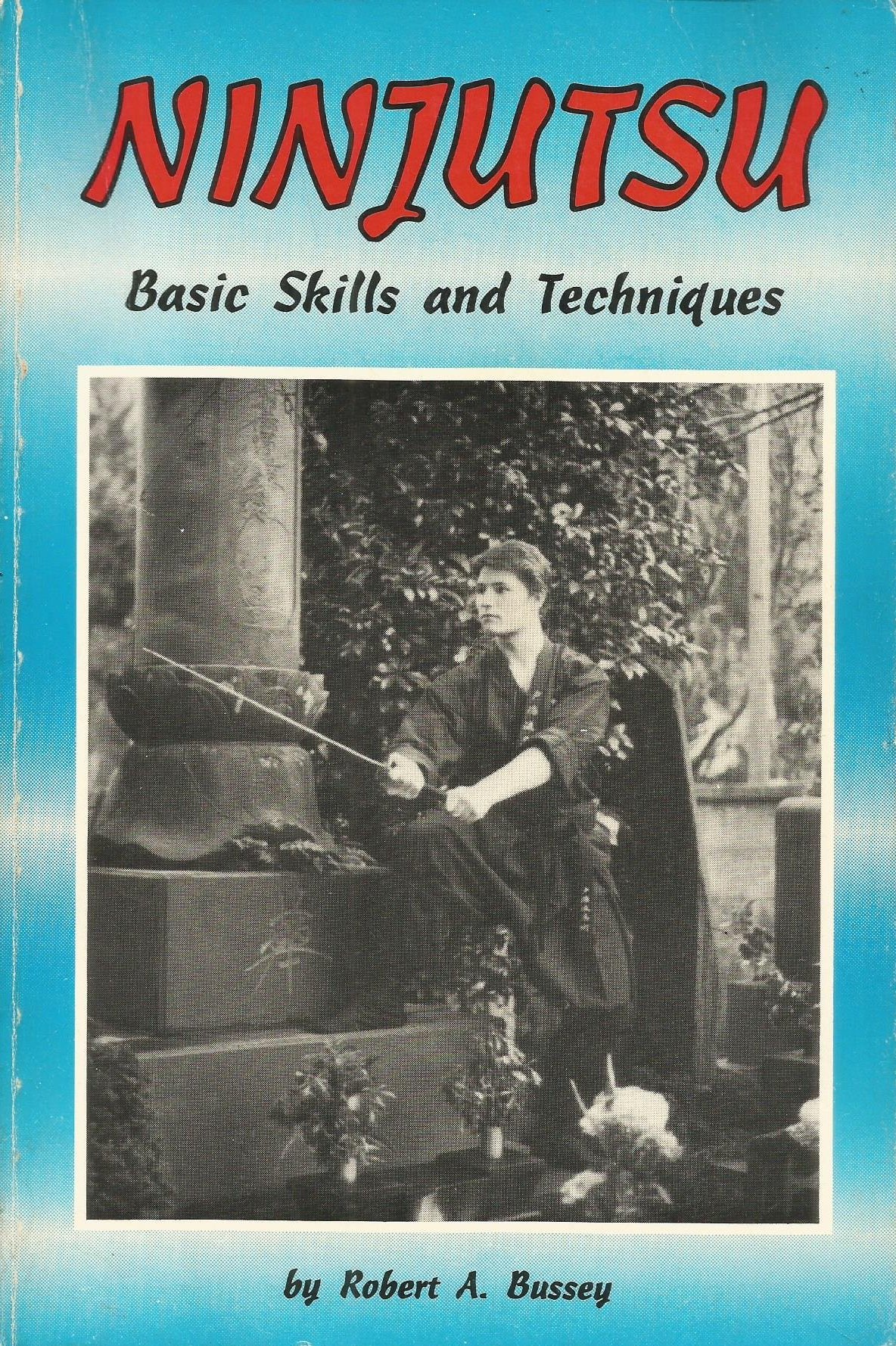 Ninjutsu, Basic Skills and Techniques by Robert A. Bussey | Goodreads