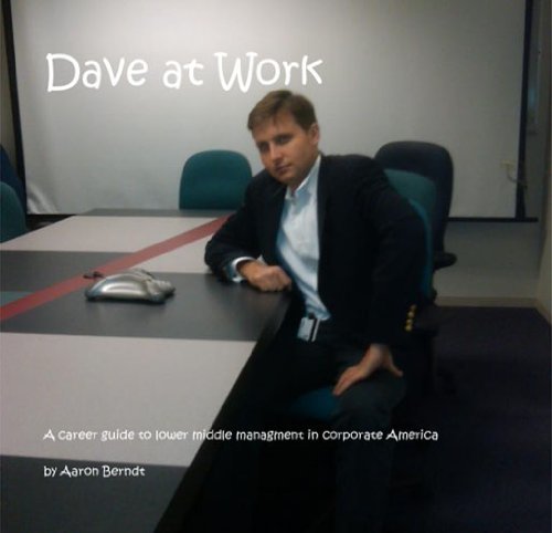 Dave at Work: A career guide to lower middle management in Corporate ...