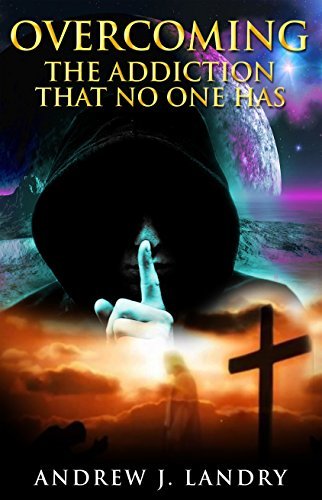 Overcoming the Addiction that No One Has by Andrew J. Landry | Goodreads