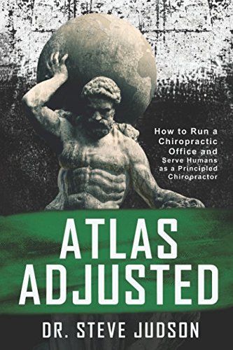Atlas Adjusted: How to Run a Chiropractic Office and Serve Humans As a ...