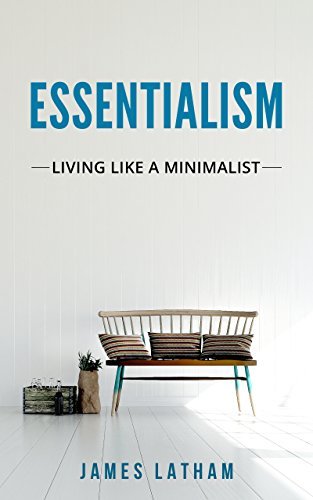 Essentialism: Living Like A Minimalist by James Latham | Goodreads