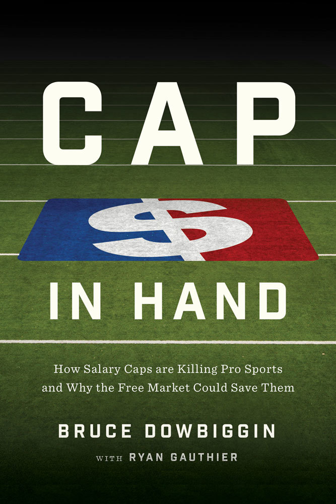 Cap in Hand: How Salary Caps are Killing Pro Sports and Why the Free ...