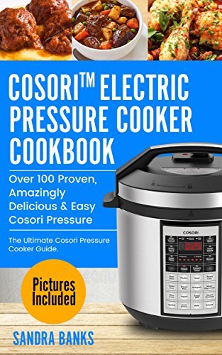 Cosori™ Electric Pressure Cooker Cookbook: Over 100 Proven, Amazingly ...