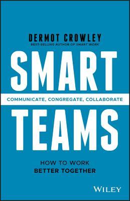 Smart Teams: How to Work Better Together by Dermot Crowley | Goodreads