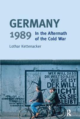 Germany 1989: In the Aftermath of the Cold War by Lothar Kettenacker ...