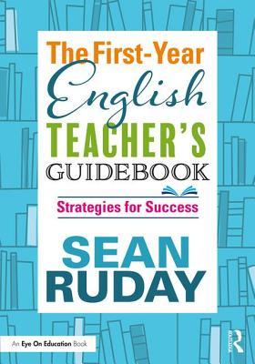 The First-Year English Teacher's Guidebook by Sean Ruday | Goodreads