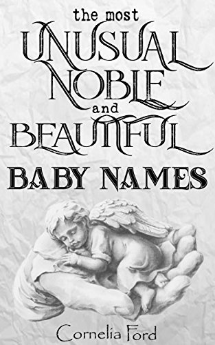 The most unusual, noble, and beautiful baby names: Their full history ...