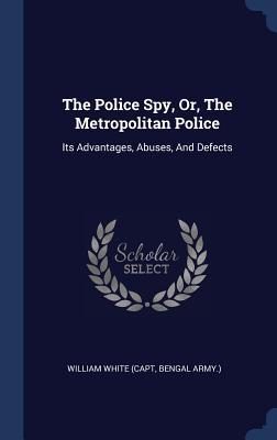The Police Spy, Or, The Metropolitan Police: Its Advantages, Abuses ...
