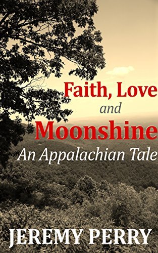 Faith, Love and Moonshine: An Appalachian Tale by Jeremy Perry | Goodreads