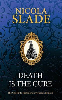 Death Is The Cure (The Charlotte Richmond Mysteries) by Nicola Slade ...