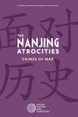 The Nanjing Atrocities: Crimes of War by Facing History and Ourselves ...