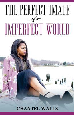 The Perfect Image of an Imperfect World by Chantel P Walls | Goodreads