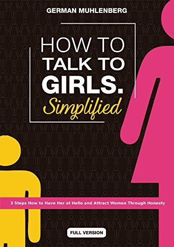 How to Talk to Girls Simplified: 3 Steps How to Have Her at Hello and ...