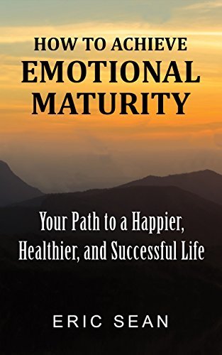 How To Achieve Emotional Maturity: Your Path to a Happier, Healthier ...