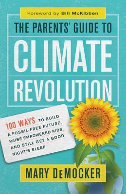 The Parents’ Guide to Climate Revolution: 100 Ways to Build a Fossil ...