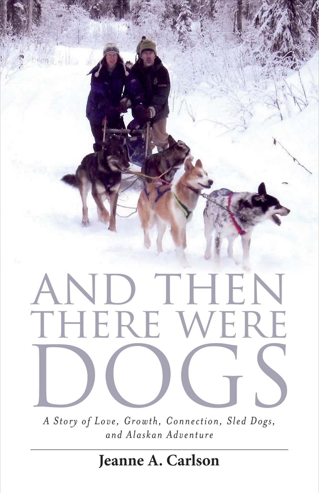 And Then There Were Dogs: A Story of Love, Growth, Connection, Sled ...