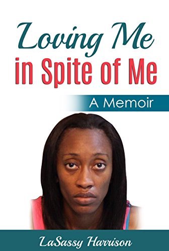 Loving Me in Spite of Me: A Memoir by Sassy Harrison | Goodreads