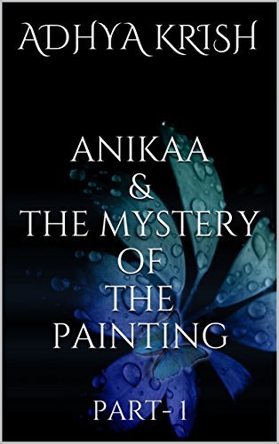Anikaa & The Mystery of the Painting (Part-1) by Adhya Krish | Goodreads