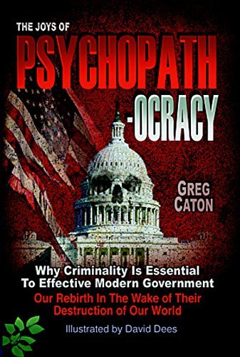 The Joys of Psychopathocracy: Why Criminality is Essential to Effective ...