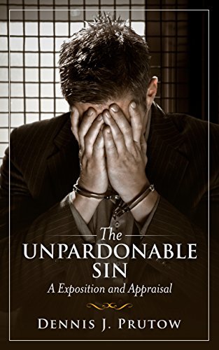 The Unpardonable Sin: An Exposition and Appraisal by Dennis Prutow | Goodreads