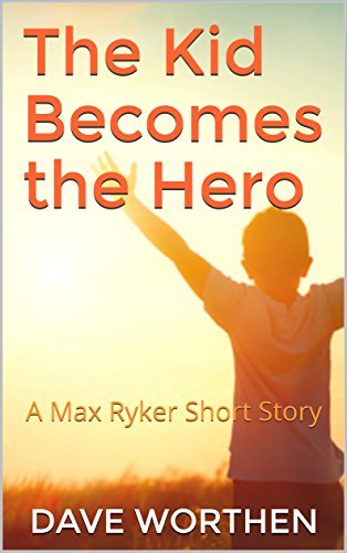 The Kid Becomes the Hero: A Max Ryker Short Story by Dave Worthen ...
