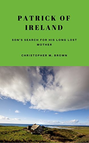 Patrick of Ireland: A Son Search for his Long Lost Mother by Christopher M. Brown | Goodreads