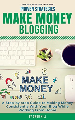 Make Money Blogging: Proven Strategies and Tools, Step-by-step Guide to Making Money ...