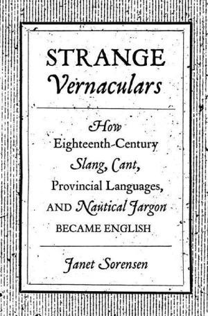 Strange Vernaculars: How Eighteenth-Century Slang, Cant, Provincial ...