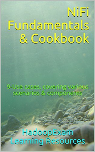 NiFi Fundamentals & Cookbook: 9-Use cases, covering various scenarios ...