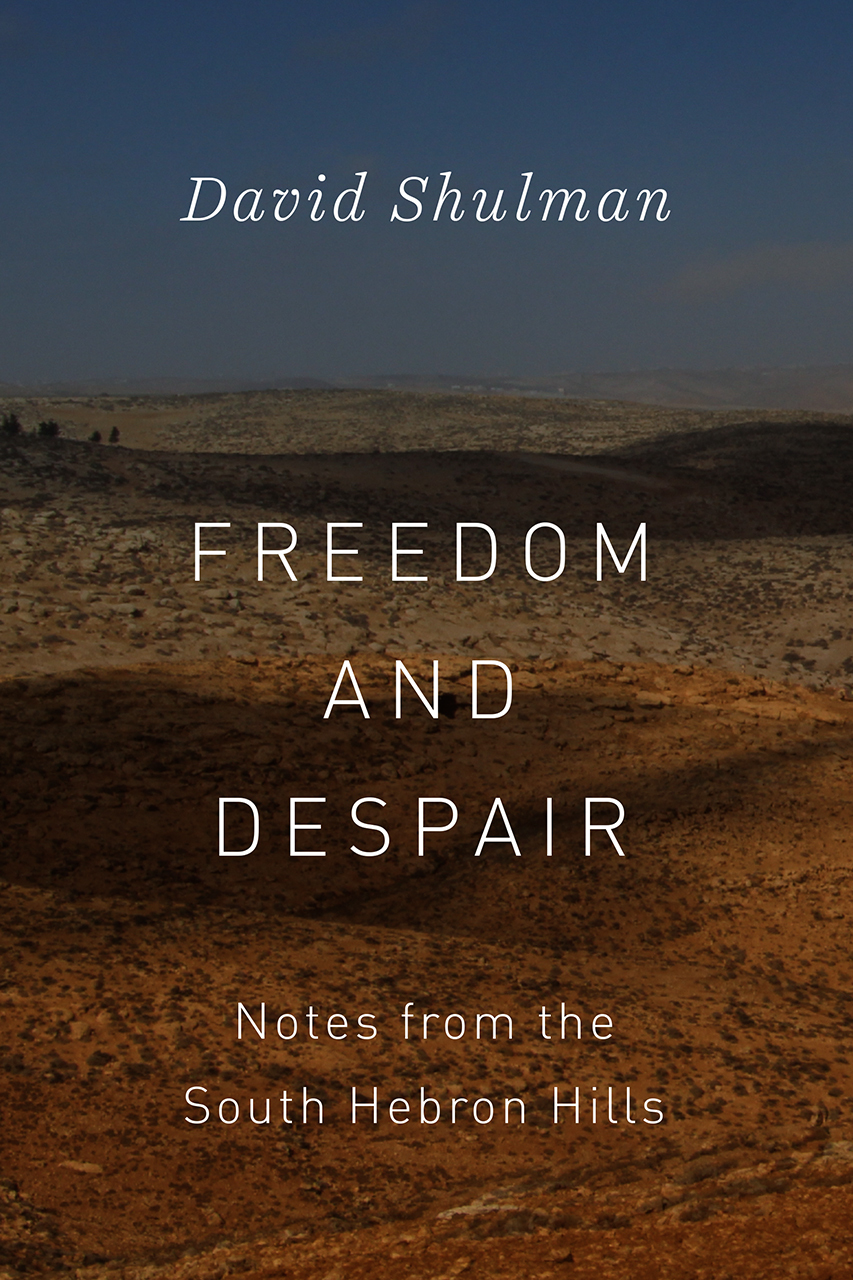 Freedom and Despair: Notes from the South Hebron Hills by David Shulman ...