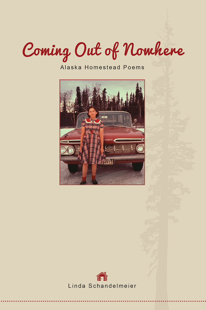 Coming Out of Nowhere: Alaska Homestead Poems by Linda Schandelmeier ...