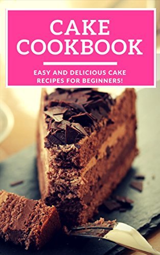 Cake Cookbook: Easy And Delicious Cake Recipes For Beginners! by Linda ...