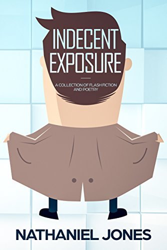 Indecent Exposure: A Collection of Flash Fiction and Poetry by ...