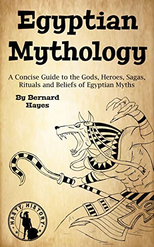 Egyptian Mythology: A Concise Guide to the Gods, Heroes, Sagas, Rituals ...