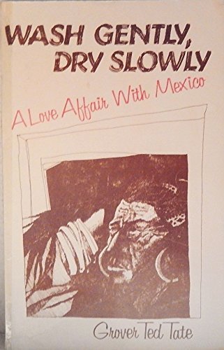 Wash Gently, Dry Slowly; a Love Affair with Mexico by Grover Ted Tate ...