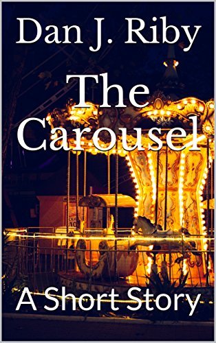 The Carousel: A Short Story by Dan J. Riby | Goodreads