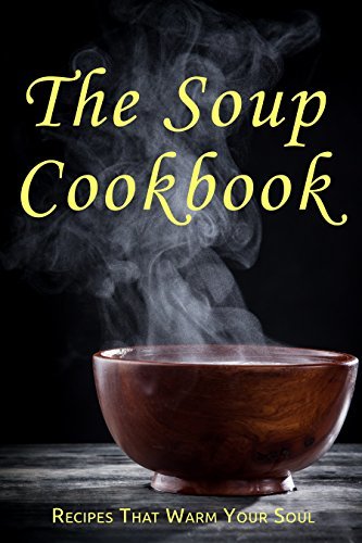 The Soup Cookbook: Recipes That Warm Your Soul by Samantha Schwartz ...