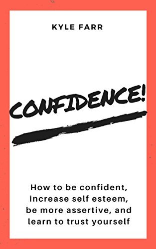 Confidence!: How to Be Confident, Increase Self Esteem, Be More ...