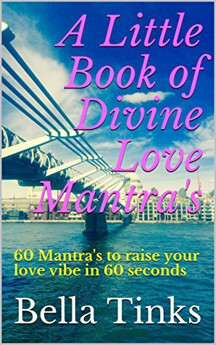 A Little Book of Divine Love Mantras: 60 Mantras to raise your love vibe in 60 seconds by Bella ...