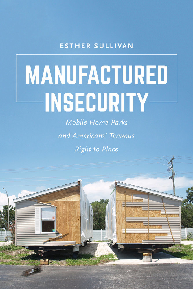 Manufactured Insecurity: Mobile Home Parks and Americans’ Tenuous Right ...