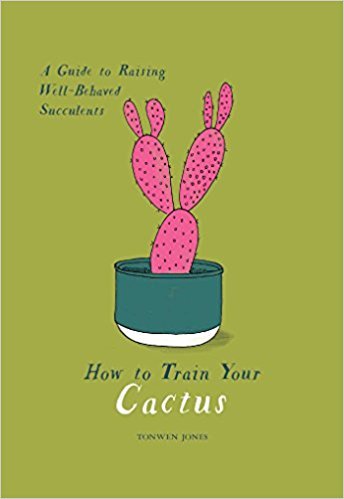How to Train Your Cactus: A Guide to Raising Well-Behaved Succulents by ...