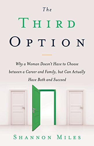 The Third Option: Why a Woman Doesn’t Have to Choose between a Career ...