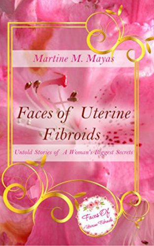 Faces of Uterine Fibroids: Untold Stories of A Woman's Biggest Secrets ...