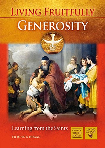 Living Fruitfully: Generosity: Learning From the Saints by John S. Hogan | Goodreads