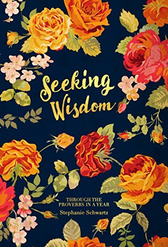 Seeking Wisdom: Through the Proverbs in a Year by Stephanie Schwartz ...