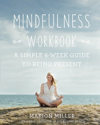 Mindfulness Workbook: A Simple 6-Week Guide to Being Present by Marion ...