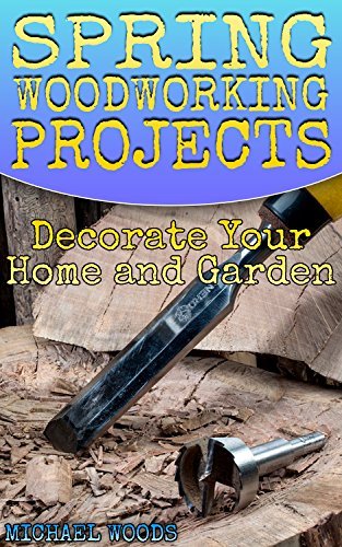 Spring Woodworking Projects: Decorate Your Home and Garden: by Michael ...