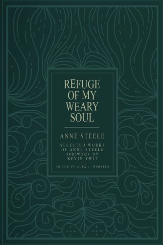 Refuge Of My Weary Soul: Selected Works of Anne Steele by Anne Steele ...